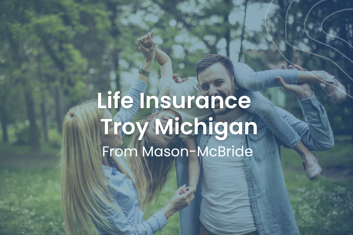 Life Insurance Troy, MI | Term & Whole Life Options - Mason-McBride ...